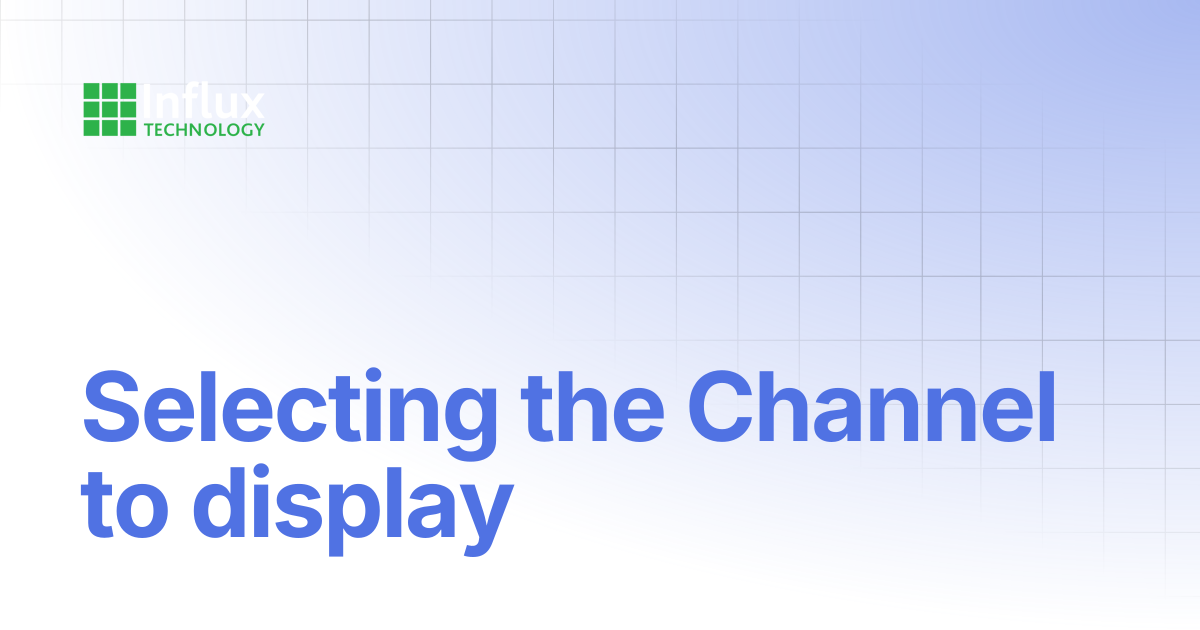 Selecting the Channel to display | K-Series: Product Manual | Influx ...